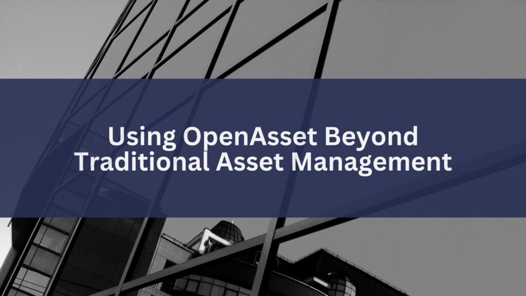 5 Inspiring Ideas for Using OpenAsset Beyond Traditional Asset Management - OpenAsset